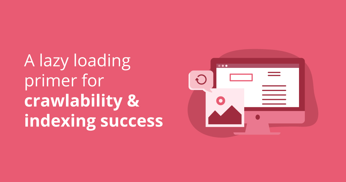 A lazy loading primer for crawlability & indexing success - Oncrawl ...